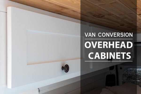 Van Conversion Overhead Cabinets: How To Build And Install - Camper Van ...